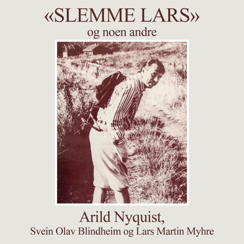 Arild Nyquist; Svein Olav Blindheim; Lars Martin Myhre, Slemme Lars og ...