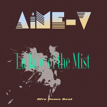 AiME-V, Lullaby of the Mist (Afro House Beat / Single) in High ...