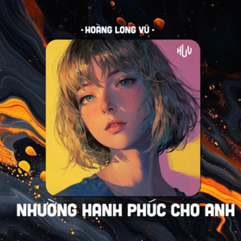 Ngọc Kayla; Hoàng Long Vũ, Nhường Hạnh Phúc Cho Anh (HLV Remix / Single ...