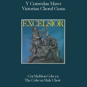 Côr Meibion Colwyn Male Voice Choir, Excelsior (Y Corawdau Mawr ...