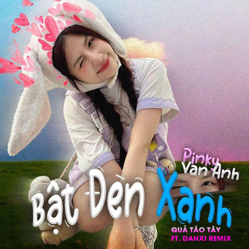 Vân Anh Pinky, Bật Đèn Xanh (Quả Táo Tây Ft Danxi Remix / Single) in ...