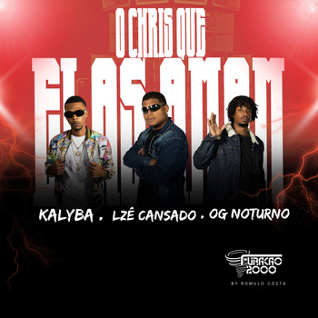 MC Kalyba; LZÊcansado; Furacão 2000; Og Noturno, O Chris Que Elas Amam ...