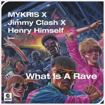 MYKRIS; Jimmy Clash; Henry Himself, What Is A Rave (Extended Mix ...