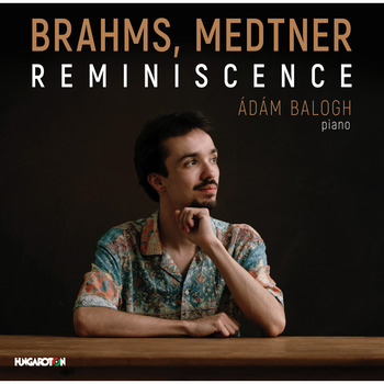 Ádám Balogh, Brahms, Medtner: Reminiscence in High-Resolution Audio ...