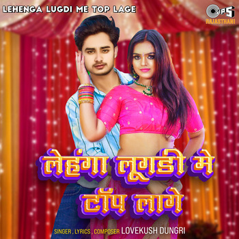 Lavkush Meena AKA Lovekush Dungri, Lehenga Lugdi Me Top Lage (Single ...
